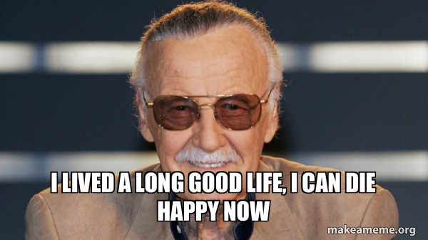 I lived a long good life, I can die happy now - Stan Lee Meme Generator