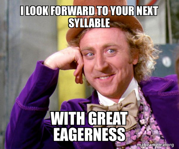 i look forward to your next syllable with great eagerness - Willy Wonka ...
