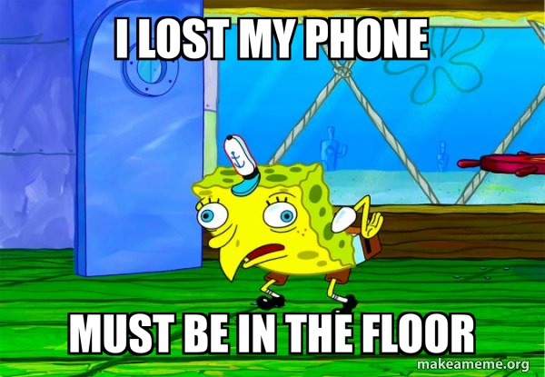 i lost my phone must be in the floor - Mocking SpongeBob Meme Generator