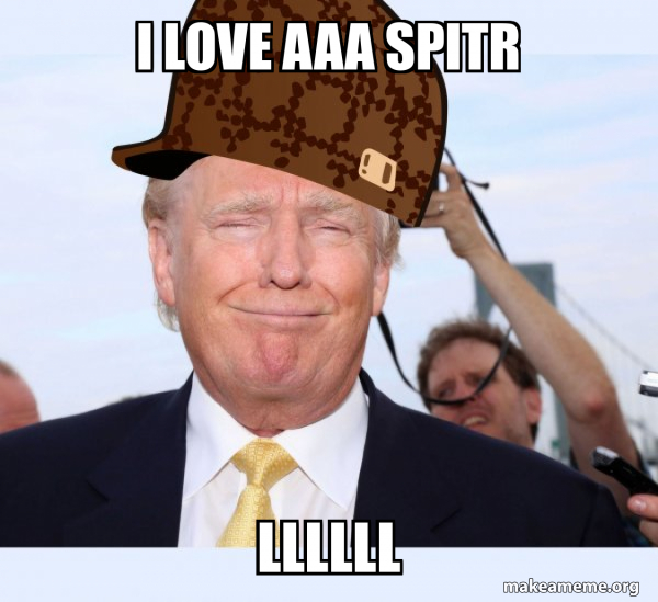 i love aaa spitr llllll - Scumbag Donald Trump Meme Generator