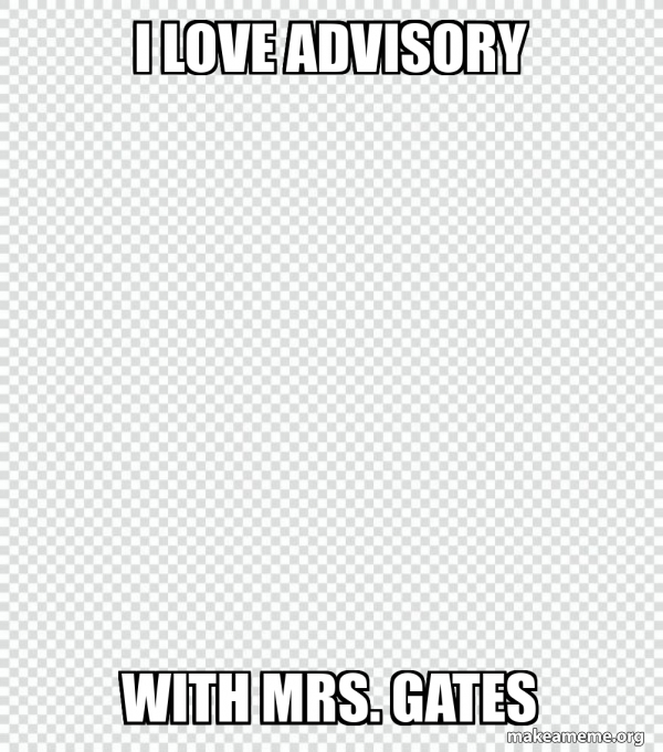 I love advisory with mrs. gates - Free Meme Generator