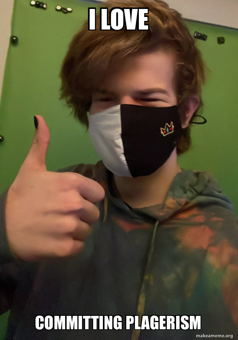 I love Committing plagerism Meme Generator