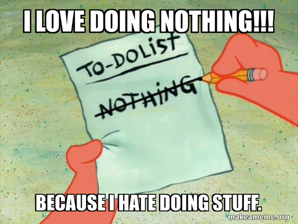 I love doing nothing!!! Because I hate doing stuff. - TO-DO List Meme ...