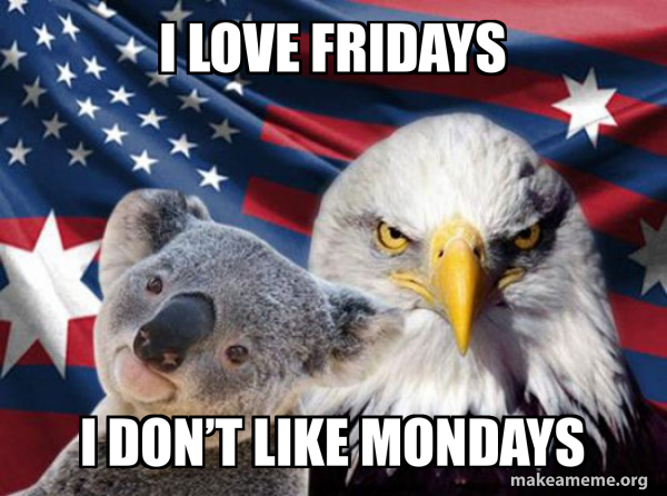 I love Fridays I don’t like Mondays - Ameristralia Meme Generator