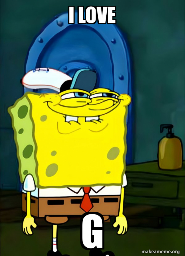 I love g - SpongeBob Grin Meme Generator