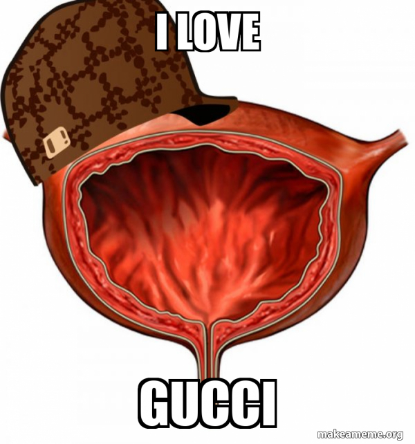 I love Gucci - Scumbag Bladder Meme Generator