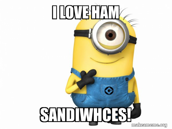 I love ham sandiwhces! - Thoughtful Minion Meme Generator