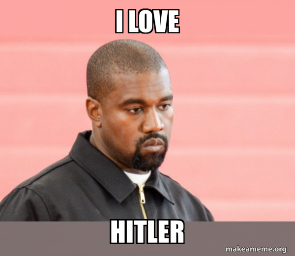 I LOVE HITLER - Kanye West Meme Generator