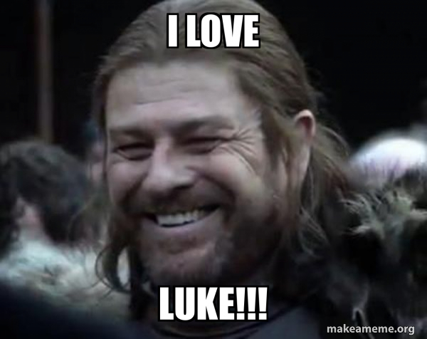 I love LUKE!!! - Happy Ned Stark Meme Meme Generator