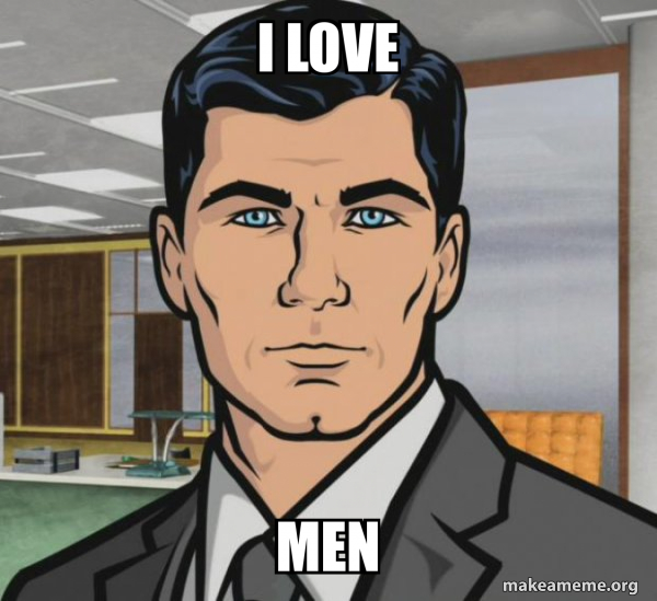 i love men - Archer - Do you want Meme Generator