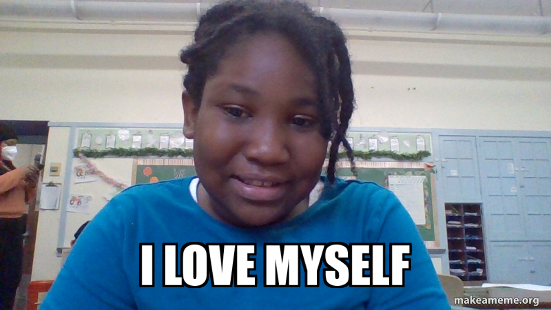 i love myself Meme Generator