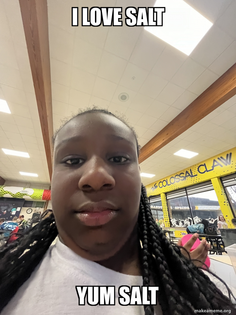 i love salt yum salt Meme Generator