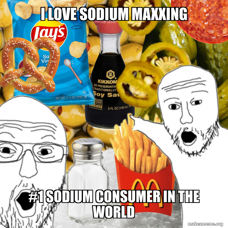 I LOVE SODIUM MAXXING #1 SODIUM CONSUMER IN THE WORLD Meme Generator
