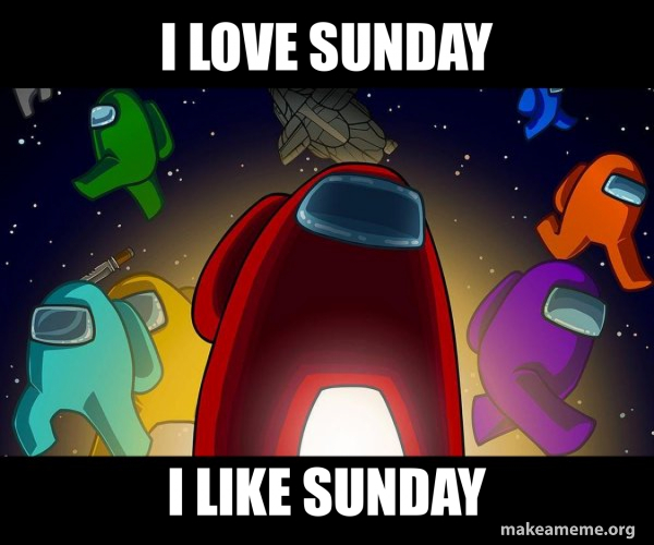I LOVE SUNDAY I LIKE SUNDAY - Among Us Meme Generator