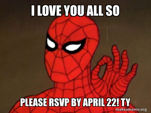 I LOVE YOU ALL SO PLEASE RSVP BY APRIL 22! TY - Spiderman - Care factor ...