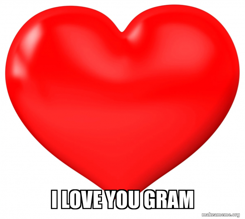 I love you gram Meme Generator