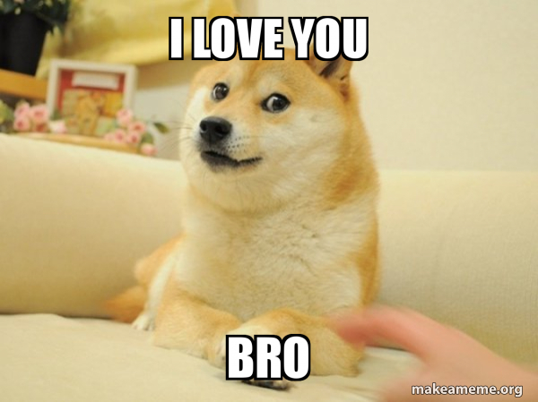 i love you bro - Doge Meme Generator