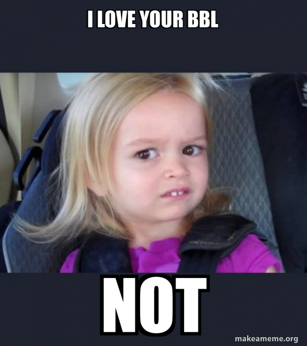 I LOVE YOUR BBL NOT - Side-Eyes Chloe Meme Generator