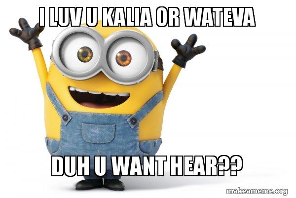 I luv u kalia or wateva duh u want hear?? - Happy Minion Meme Generator