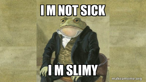 i m not sick i m slimy - Colonel Toad Meme Generator