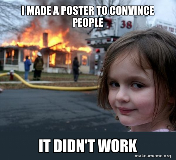 I made a poster to CONVINCE people It didn't work - Disaster Girl Meme ...