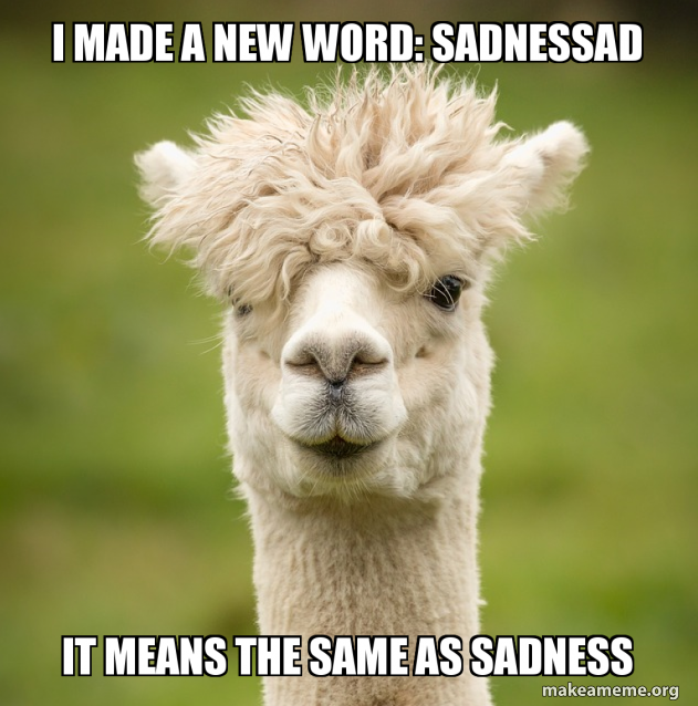 I made a new word: SadnesSAd It means the same as sadness Meme Generator