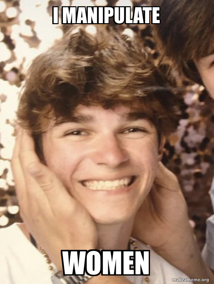 I MANIPULATE WOMEN Meme Generator