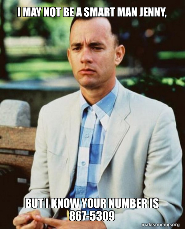 I may not be a smart man Jenny, But I know your number is 867-5309 ...