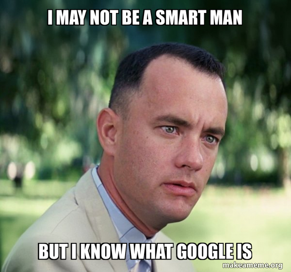 I may not be a smart man But I know what google is - Forrest Gump just ...