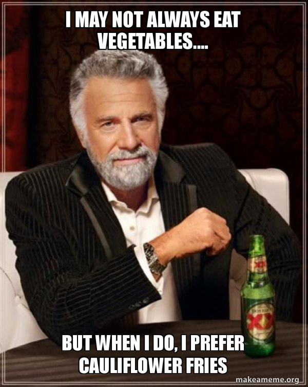 I may not always eat vegetables.... but when I do, I prefer cauliflower ...
