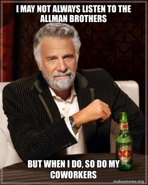 I may not always listen to the Allman Brothers But when I do, so do my ...