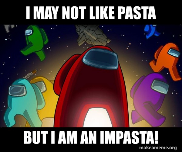 I may not like pasta but I am an impasta! - Among Us Meme Generator