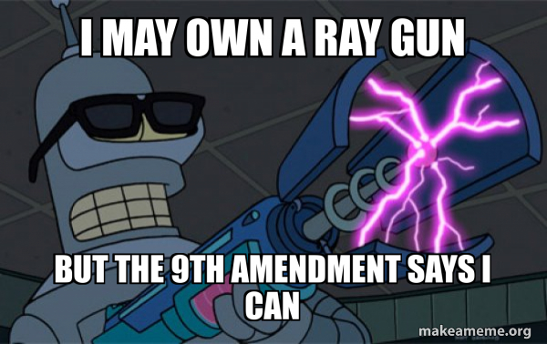 I may own a ray gun But the 9th amendment says I can - Blasting Bender ...