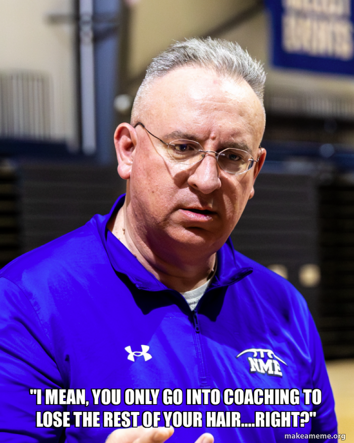 "i mean, you only go into coaching to lose the rest of your hair ...