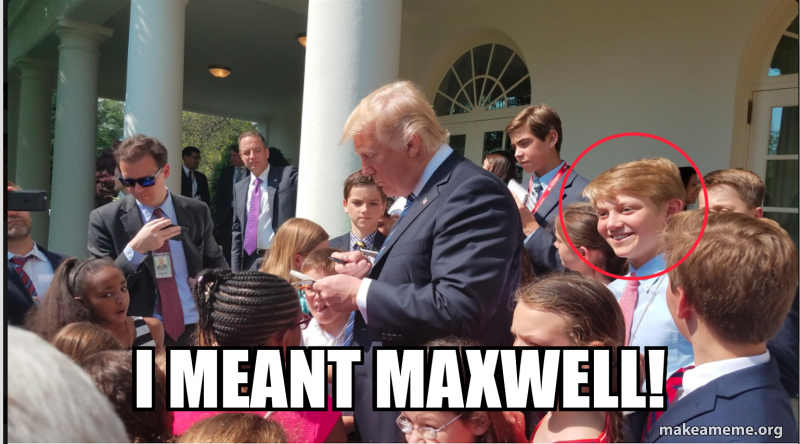 i meant maxwell! Meme Generator