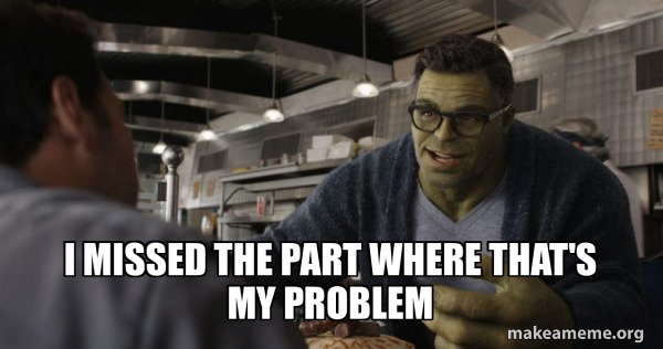 I missed the part where that's my problem - Hulk - These are Confusing Times Meme Generator
