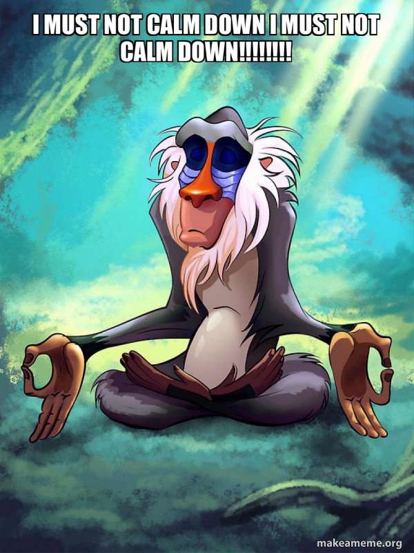 i must not calm down i must not calm DOWN!!!!!!!! - Rafiki Meditating ...