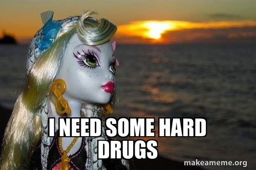 I need some hard drugs Meme Generator