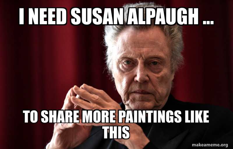 I need Susan Alpaugh ... To share more paintings like this Meme Generator