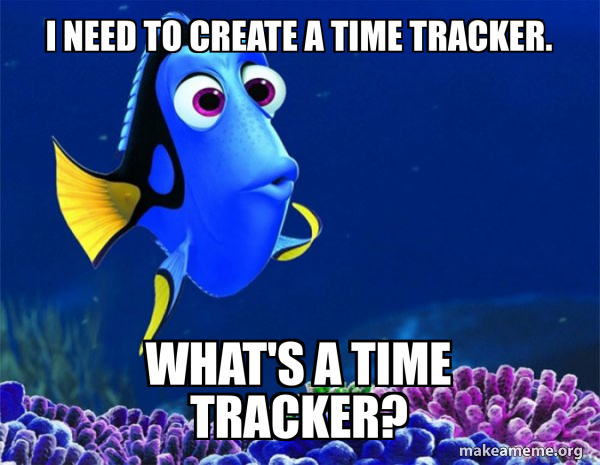 I need to create a time tracker. what's a time tracker? - Dory from ...