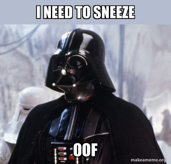 i need to sneeze OOF - Darth Vader Meme Generator