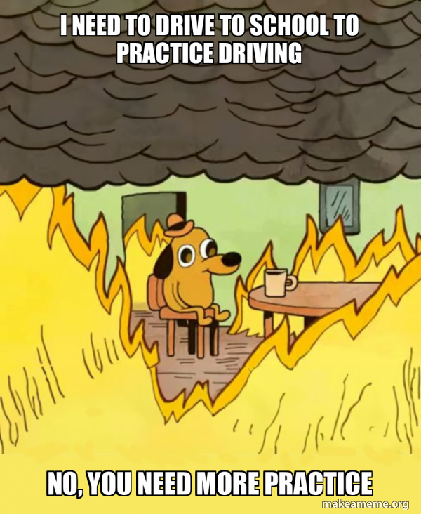 I need to drive to school to practice driving No, you need more ...