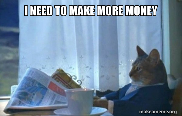 I need to make more money - Sophisticated Cat Meme Generator