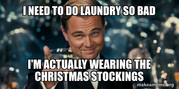 I need to do laundry so bad I'm actually wearing the Christmas ...