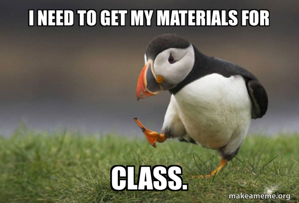 I need to get my materials for Class. - Unpopular Opinion Puffin Meme ...