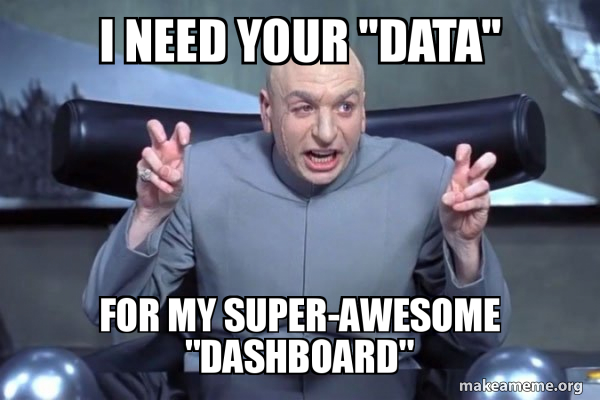 I NEED YOUR "DATA" FOR MY SUPER-AWESOME "DASHBOARD" - Dr Evil Austin ...