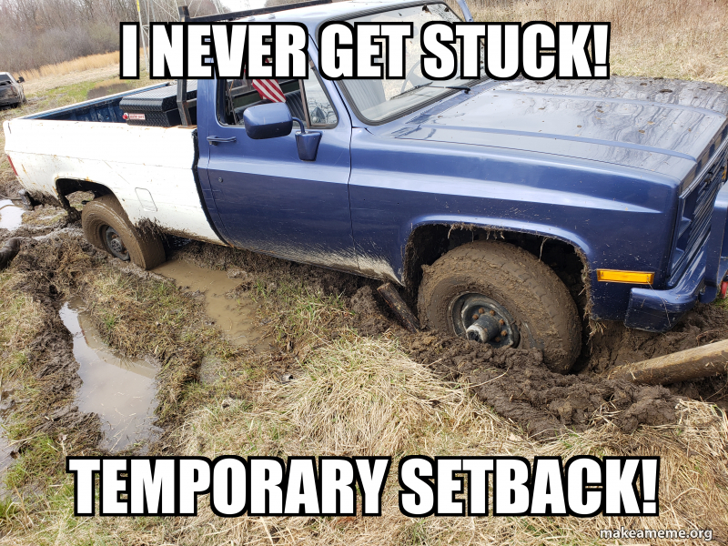 i never get stuck! temporary setback! Meme Generator