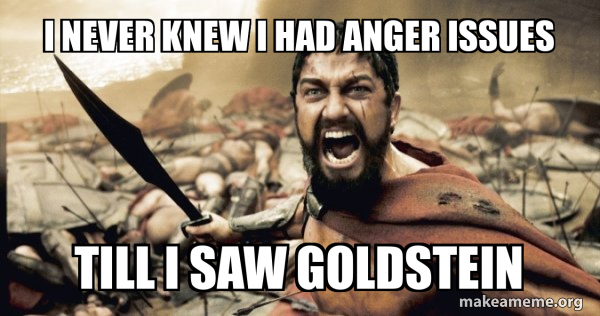 I never knew I had anger issues Till I saw Goldstein - The 300 Meme ...