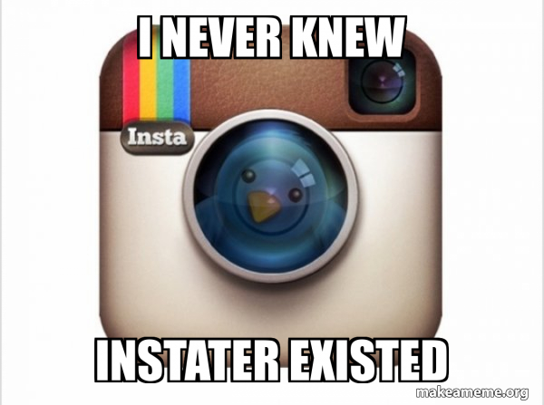 I never knew Instater existed - Instagram twitter Meme Generator
