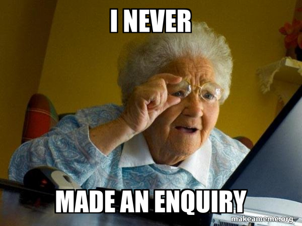 I NEVER MADE AN ENQUIRY - Internet Grandma Meme Generator